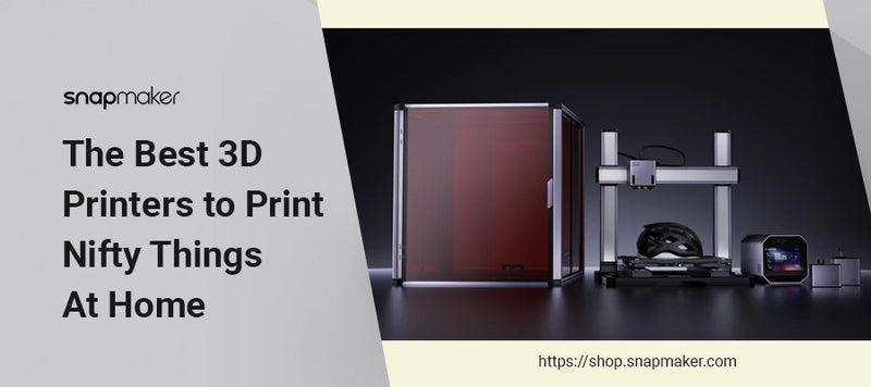 The Best 3D Printers to Print Nifty Things At Home – Snapmaker