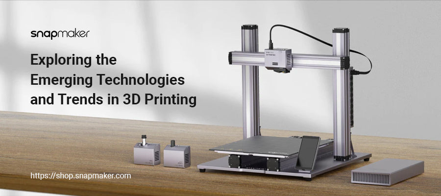 Exploring the Emerging Technologies and Trends in 3D Printing – Snapmaker