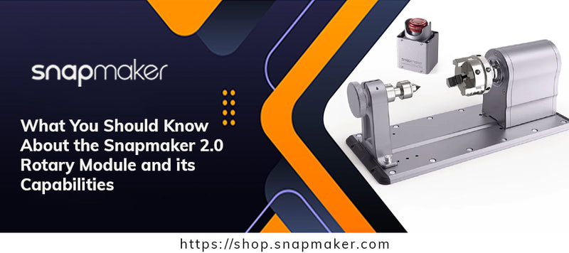 What You Should Know About the Snapmaker 2.0 Rotary Module